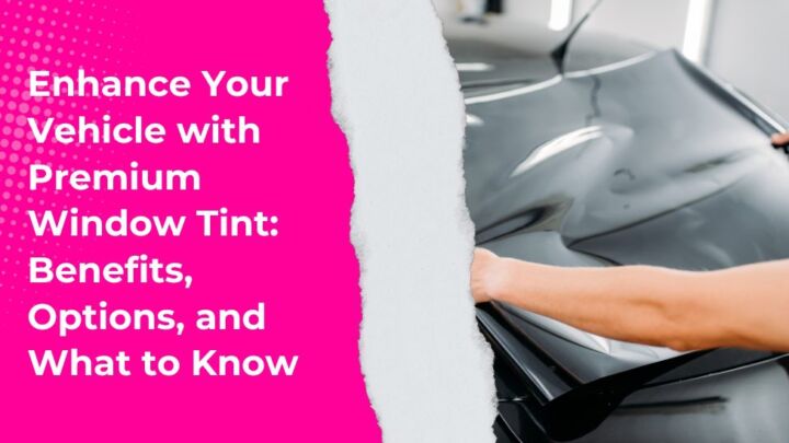 Enhance Your Vehicle with Premium Window Tint: Benefits, Options, and ...